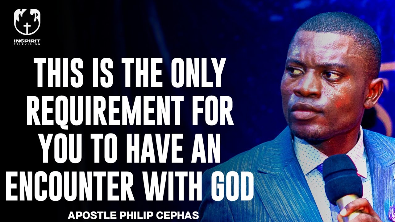 THIS IS THE ONLY REQUIREMENT FOR YOU TO HAVE AN ENCOUNTER WITH GOD ...