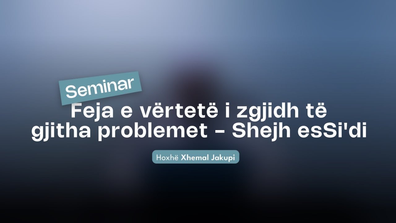 Seminar - Feja e vërtetë i zgjidh të gjitha problemet - Shejh esSidi ...
