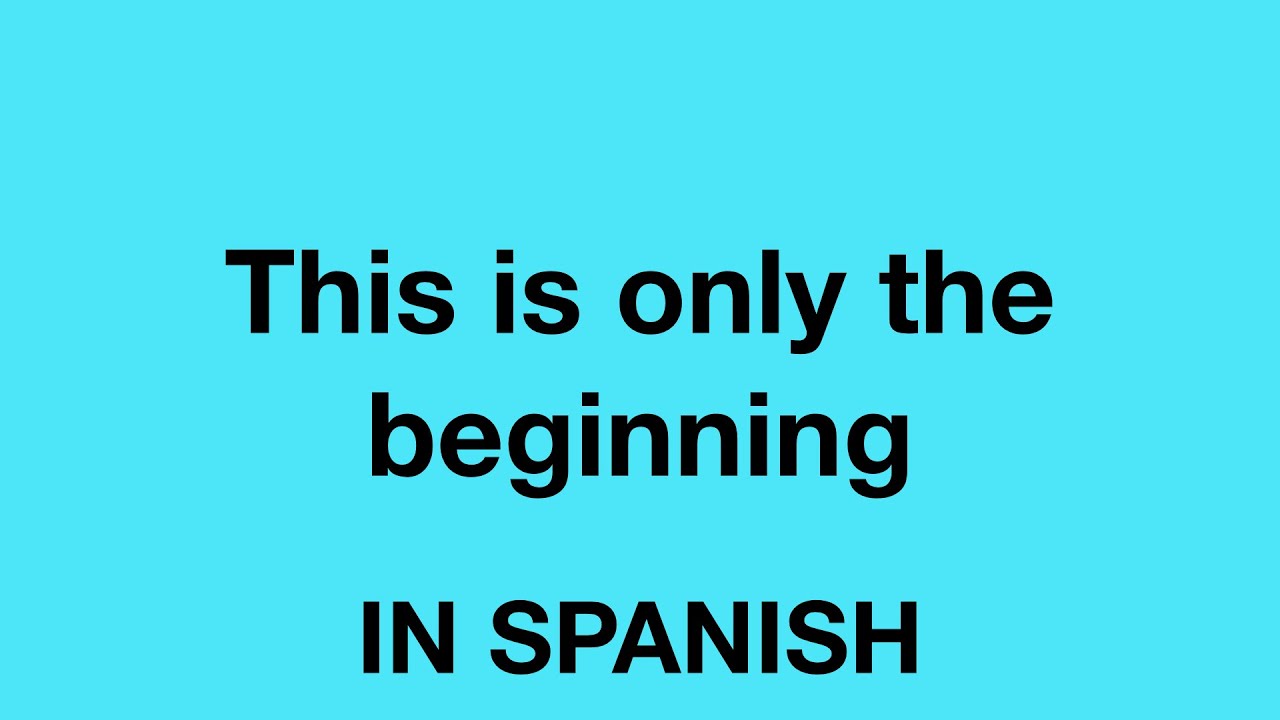 How To Say (This is only the beginning) In Spanish - YouTube