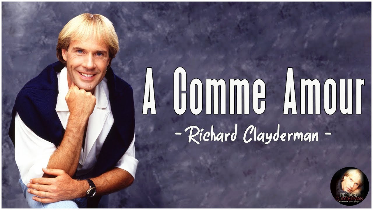 A Comme Amour - Richard Clayderman | Mélodie relaxante belle aux larmes ...