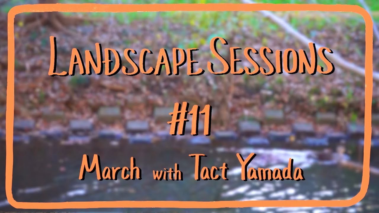 Sweet Memories /// LANDSCAPE SESSIONS #11 (March with Tact Yamada ...