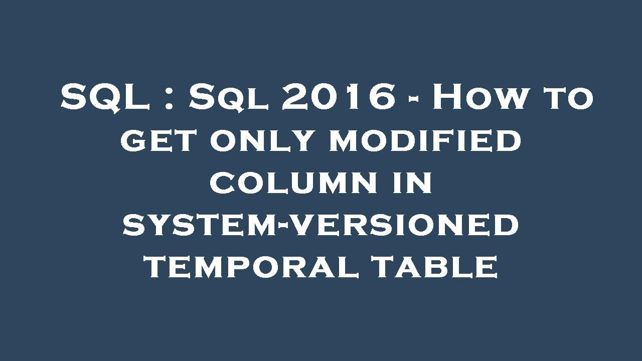 Sql Sql 2016 How To Get Only Modified Column In System Versioned