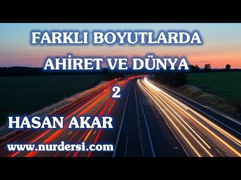 Hasan Akar - Farklı Boyutlarda Ahiret ve Dünya 2