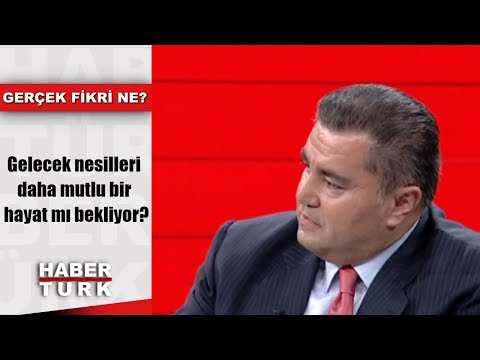 Gerçek Fikri Ne? - 9 Kasım 2018 (Gelecek nesilleri daha mutlu bir hayat mı bekliyor?)