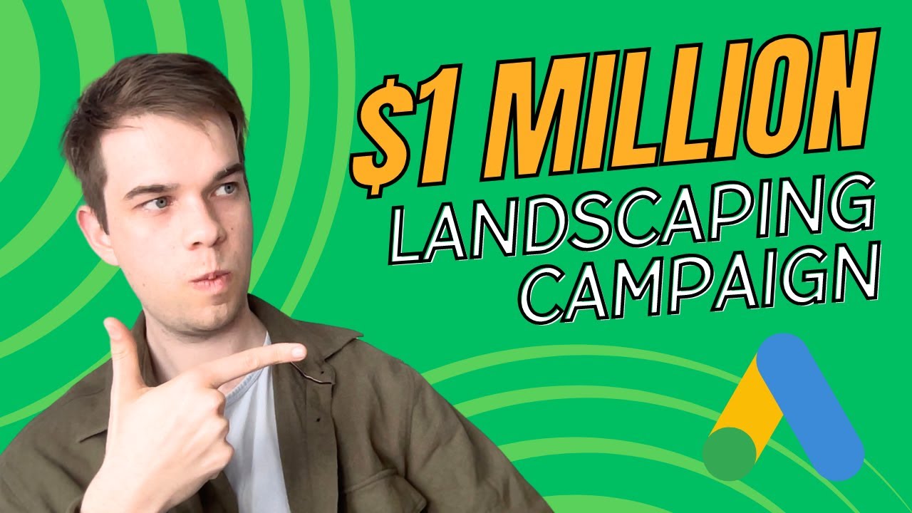 Million Dollar Landscaping Campaign With Google Ads - YouTube