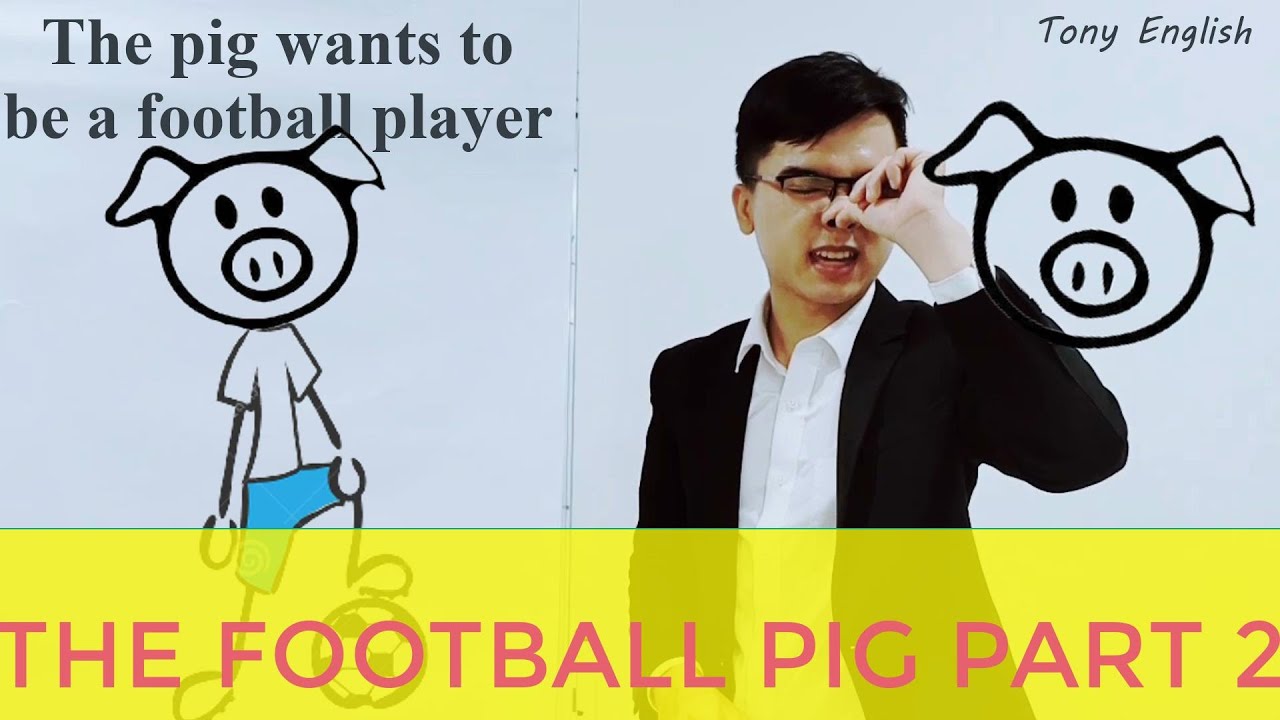 THE FOOTBALL PIG - PART 2 - TONY ENGLISH - TIẾNG ANH TƯ DUY - YouTube