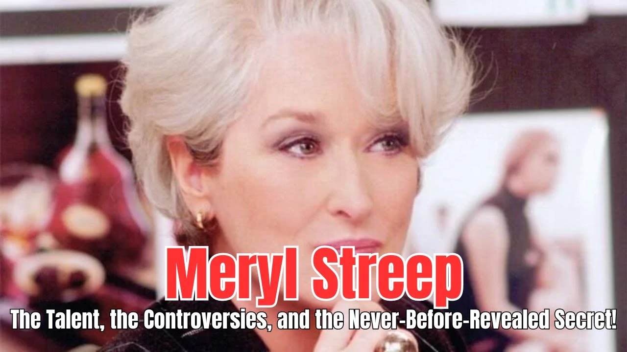 Meryl Streep: The Talent, the Controversies, and the Never Before ...