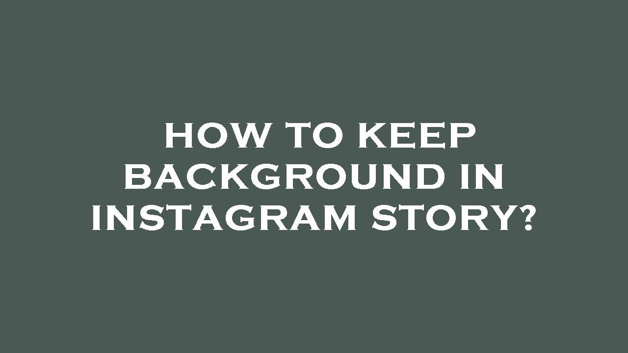 How To Keep Background In Instagram Story YouTube how-to-keep-background-in-instagram-story-youtube