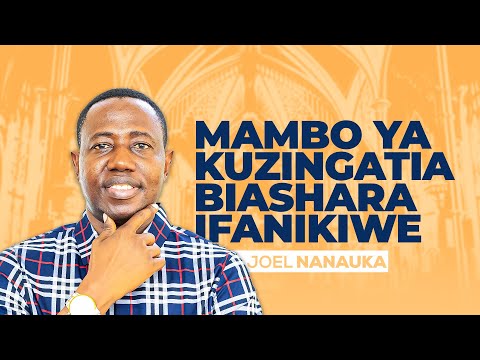 MAMBO YA KUZINGATIA ILI BIASHARA YAKO IFANIKIWE - JOEL NANAUKA
