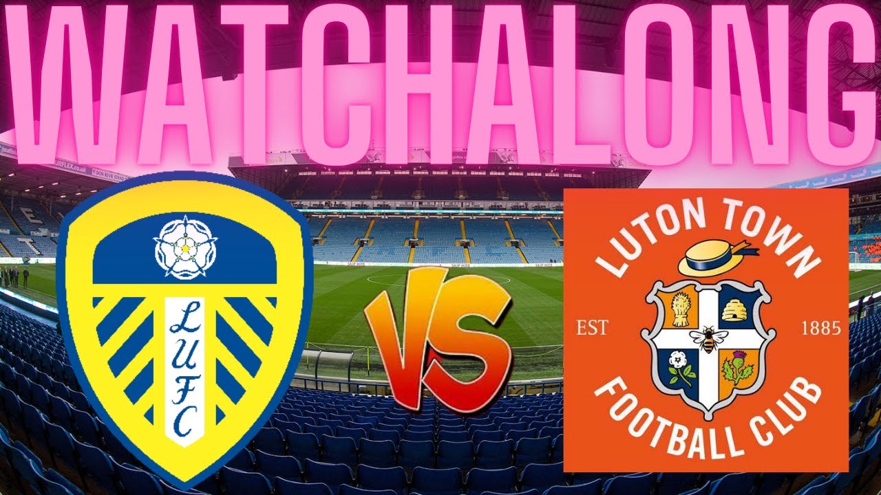 Leeds United vs Luton Town Watchalong - YouTube