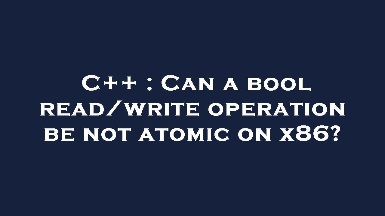 C++ : Can a bool read/write operation be not atomic on x86? - YouTube