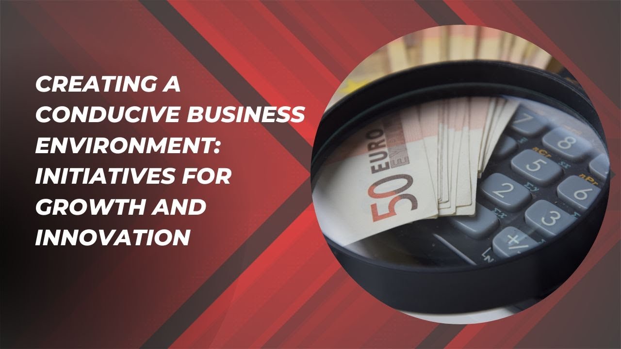 Creating a Conducive Business Environment: Initiatives for Growth and ...