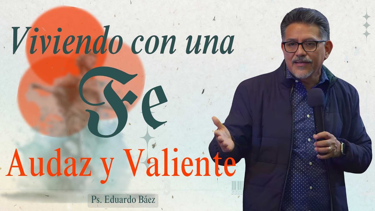 Viviendo Con Una Fe Audaz Y Valiente | Ps. Eduardo Báez - YouTube