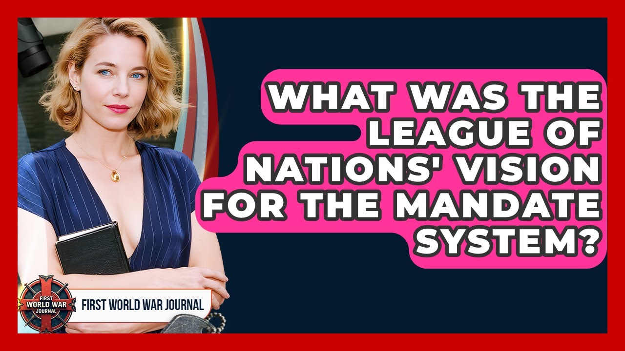 What Was The League Of Nations' Vision For The Mandate System? - First ...