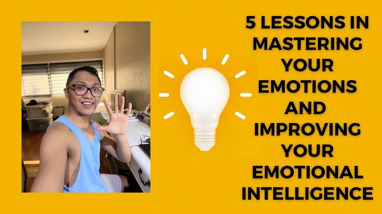 5 Lessons in Mastering Your Emotions and Improving Your Emotional ...