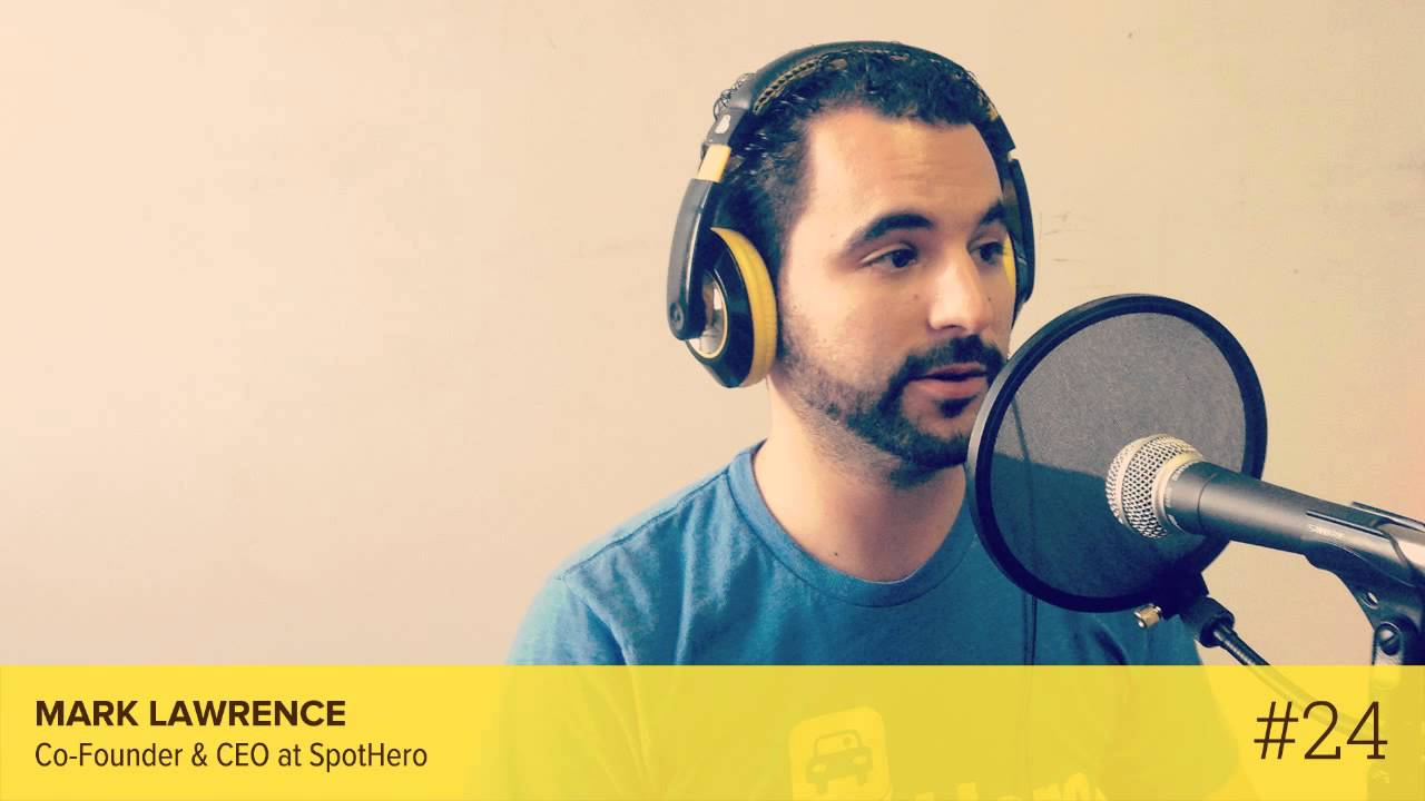 Episode #24: Mark Lawrence, Co-Founder & CEO at SpotHero - YouTube