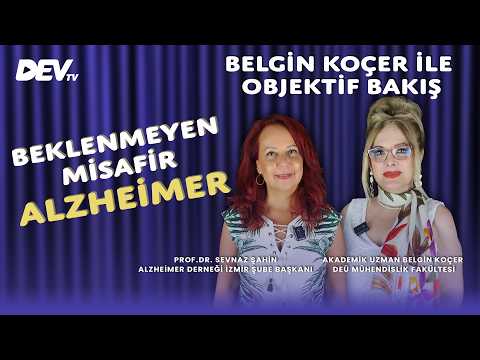 BEKLENMEYEN MİSAFİR :  ALZHEİMER - Prof. Dr. Sevnaz Şahin | Belgin Koçer İle Objektif Bakış