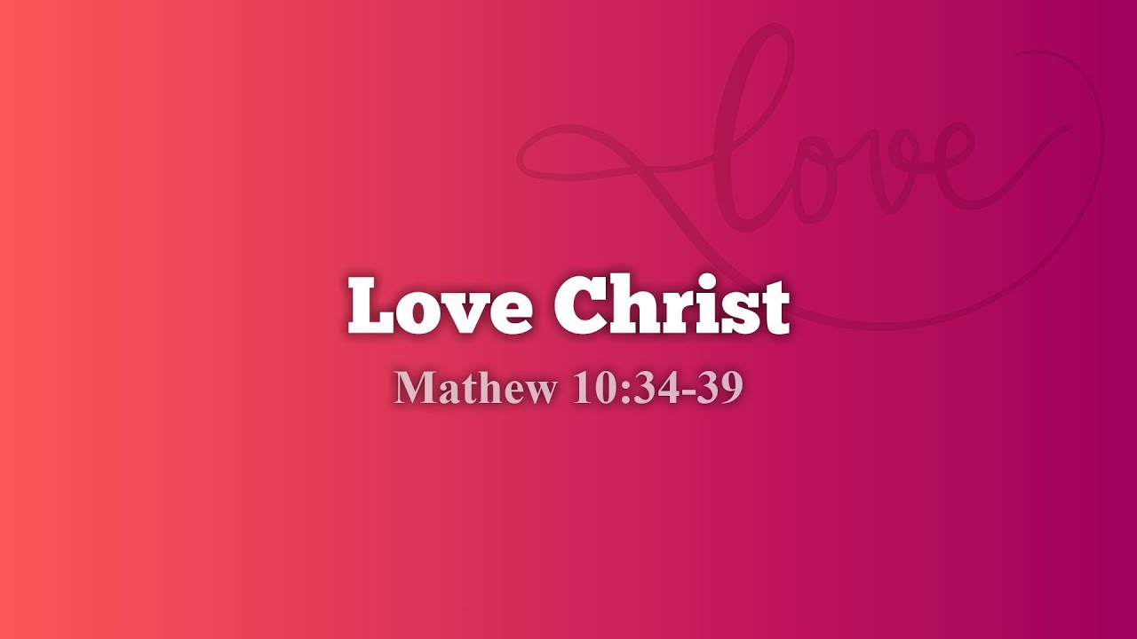 Love Christ-Matthew 10:34-39 - YouTube