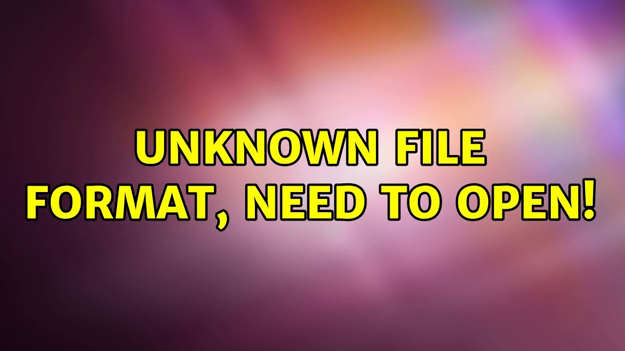 Unknown file format, need to open! (2 Solutions!!) - YouTube