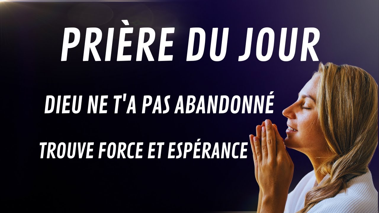PRIÈRE DU JOUR | DIEU NE T'A PAS ABANDONNÉ : TROUVE FORCE ET ESPÉRANCE ...