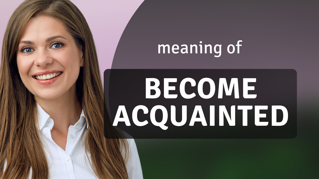 Understanding "Become Acquainted": A Guide to English Language Mastery ...