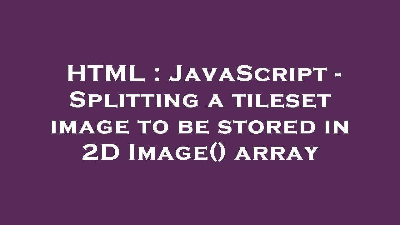Html Javascript Splitting A Tileset Image To Be Stored In 2d Image Array Youtube 2535