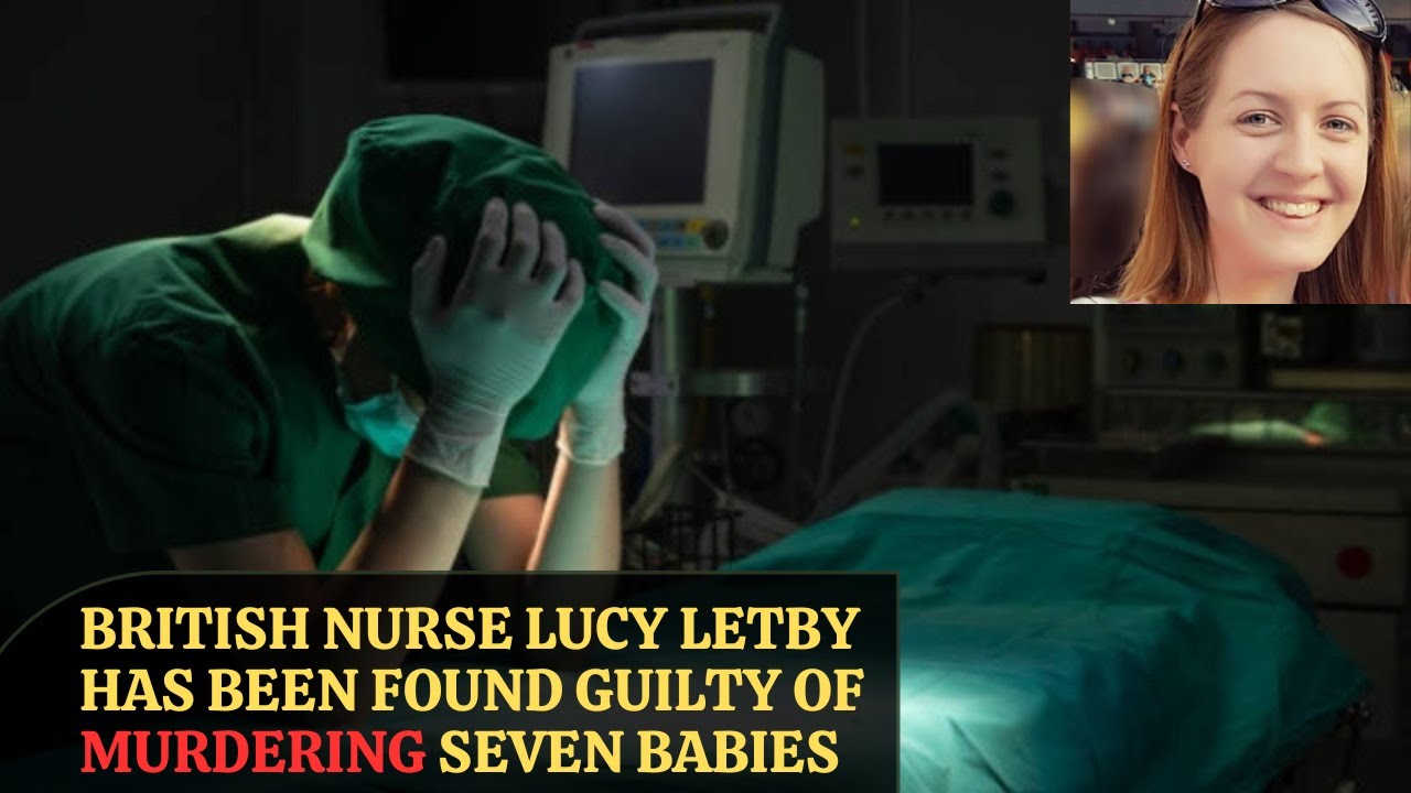British Nurse Lucy Letby Found Guilty of Shocking Crime: Murders of 7 ...