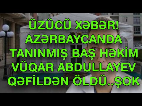 XƏBƏR BUCAĞI  -  AZƏRBAYCANDA TANINMIŞ BAŞ HƏKİM VÜQAR ABDULLAYEV