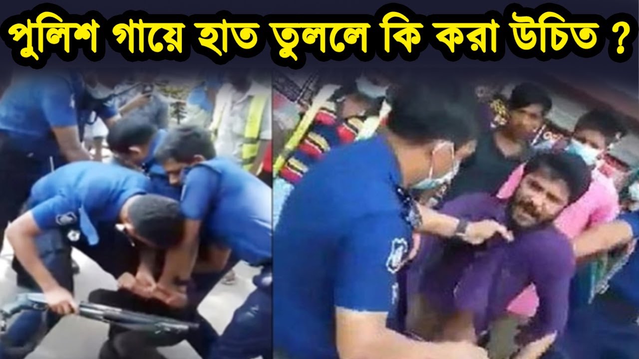 পুলিশ যদি বিনা কারনে গায়ে হাত তোলে - তাহলে আপনার করণীয় কি ?? আইন কি ...