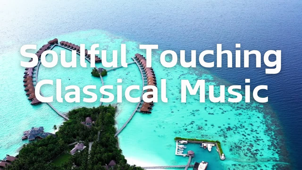 Soulful Touching Classical Music: Tchaikovsky, Beethoven, Chopin, Bizet ...
