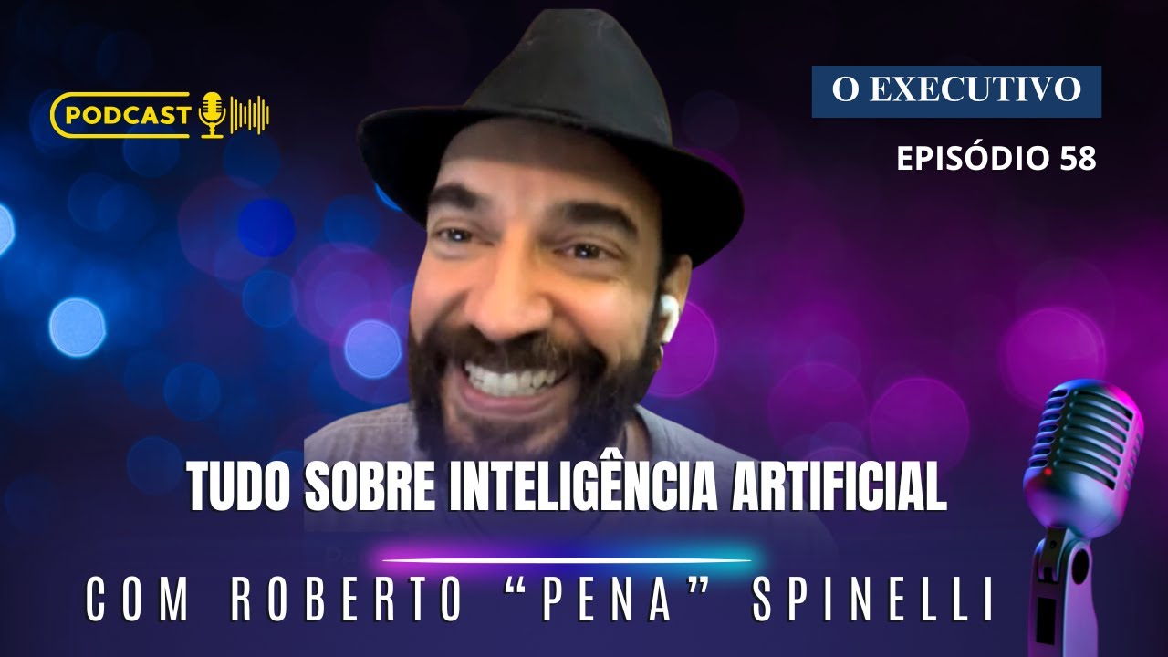 E58 - PODCAST COM ROBERTO PENA SPINELLI - TUDO SOBRE INTELIGÊNCIA ARTIFICIAL - YouTube