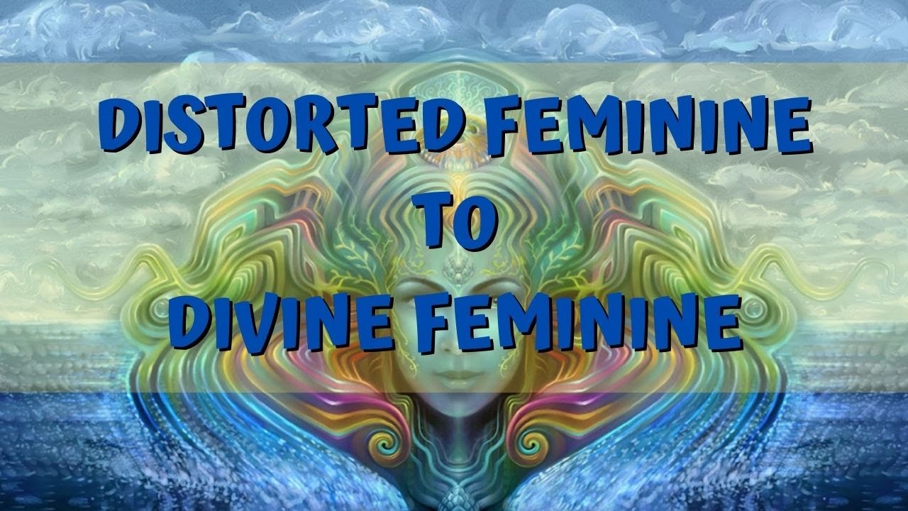 DISTORTED FEMININE TO DIVINE FEMININE - YouTube