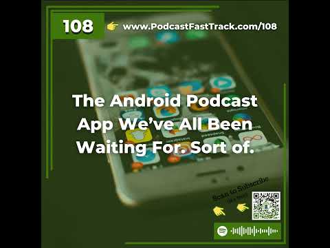 108: The Android Podcast App We’ve All Been Waiting For. Sort of.