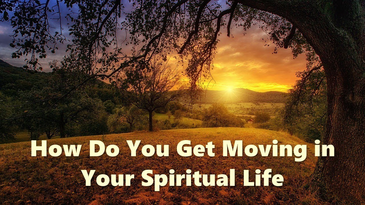 How Do You Get Moving in the Your Spiritual Life - Doug Raymond (6-29 ...