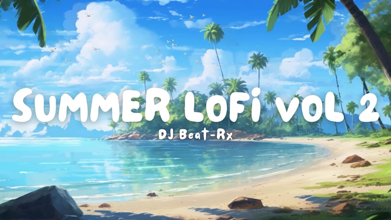 Summer Lofi Vol. 2 - Chill Lo-Fi Hip-Hop Beats 🌿🎵 ~ Music to boost and ...