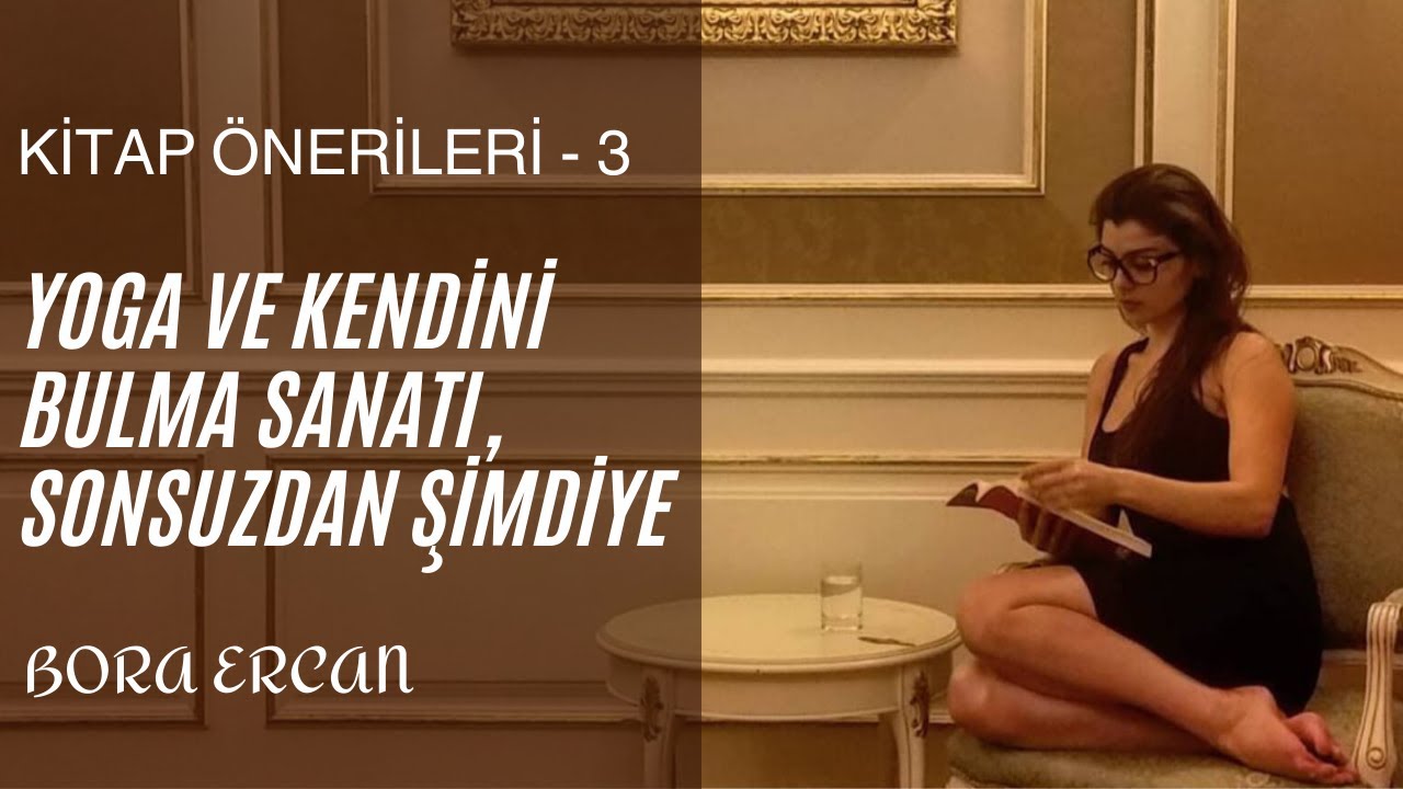 Kitap Önerileri - 3 I Yoga ve Kendini Bulma Sanatı, Sonsuzdan Şimdiye, Bora Ercan - YouTube