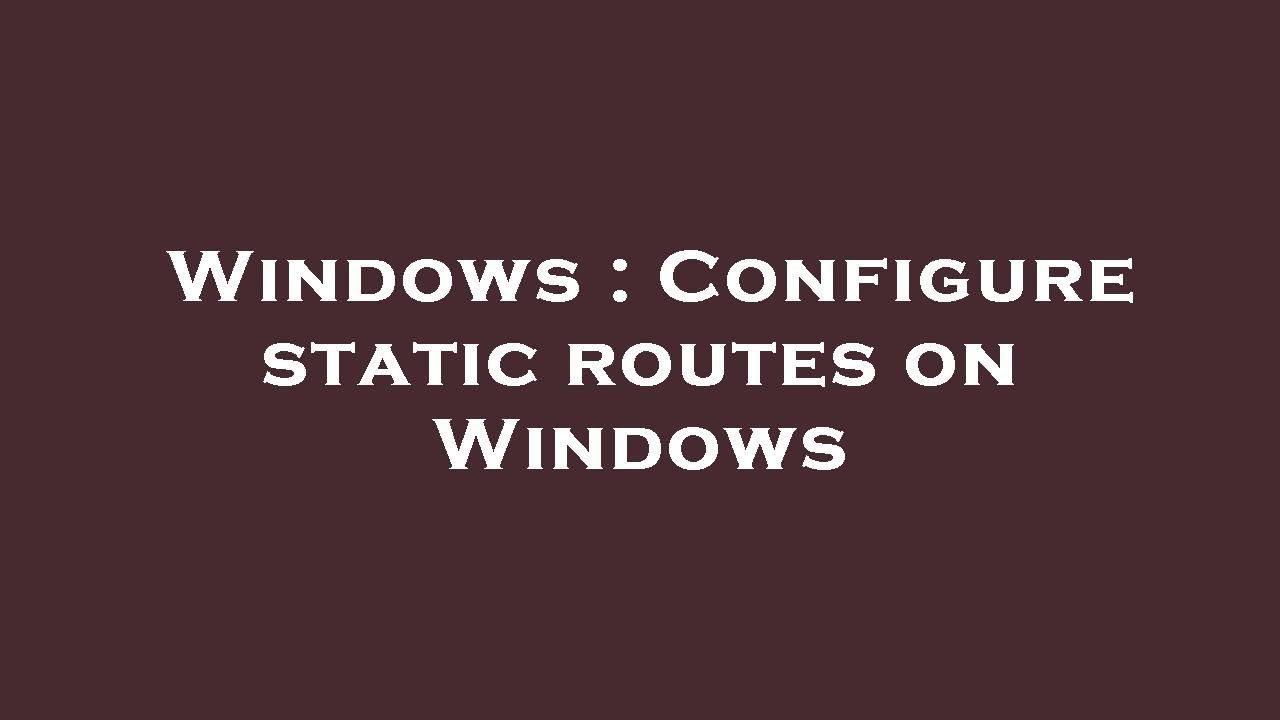 Windows : Configure static routes on Windows - YouTube