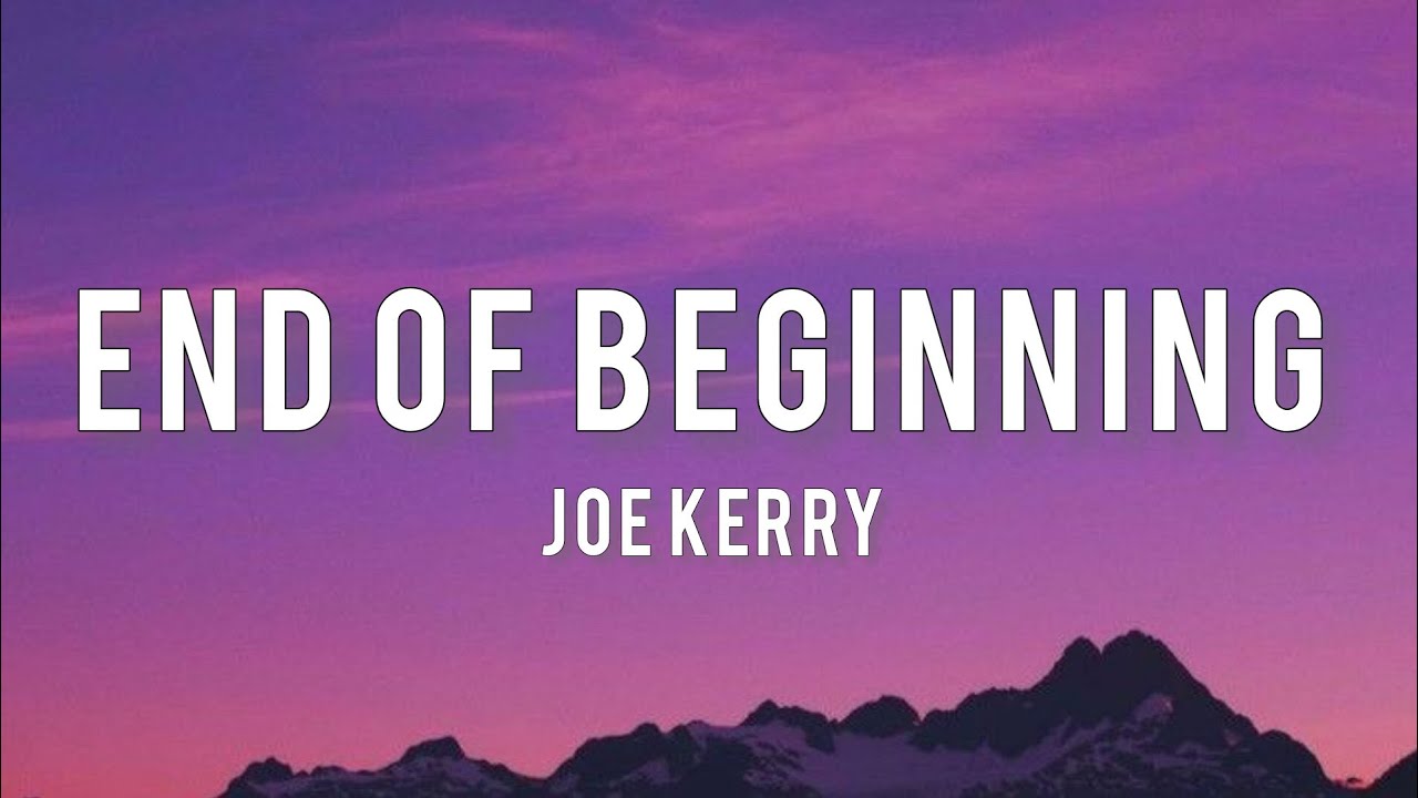 Joe Kerry - End Of Beginning (Lyrics) - YouTube