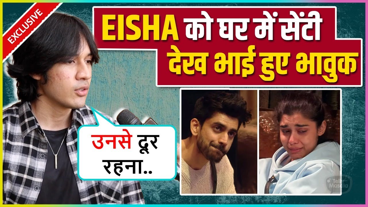 Eisha Singh's Brother Rudraksha On Her Emotional Break Down Says Ye ...