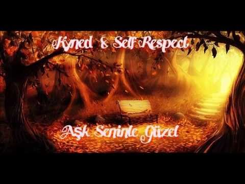 Kyned & Self Respect - Aşk Seninle Güzel