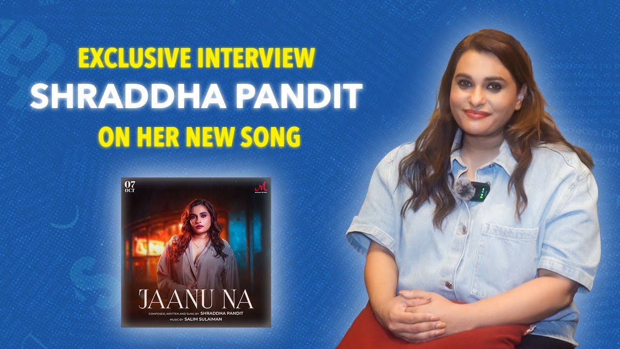 Exclusive Interview: Shraddha Pandit On her new song Jaanu Na | Bol ...