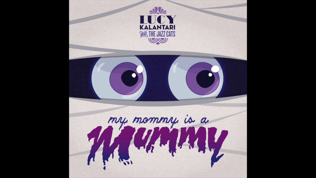 NEW SINGLE: "My Mommy Is a Mummy" - Lucy Kalantari & the Jazz Cats ...