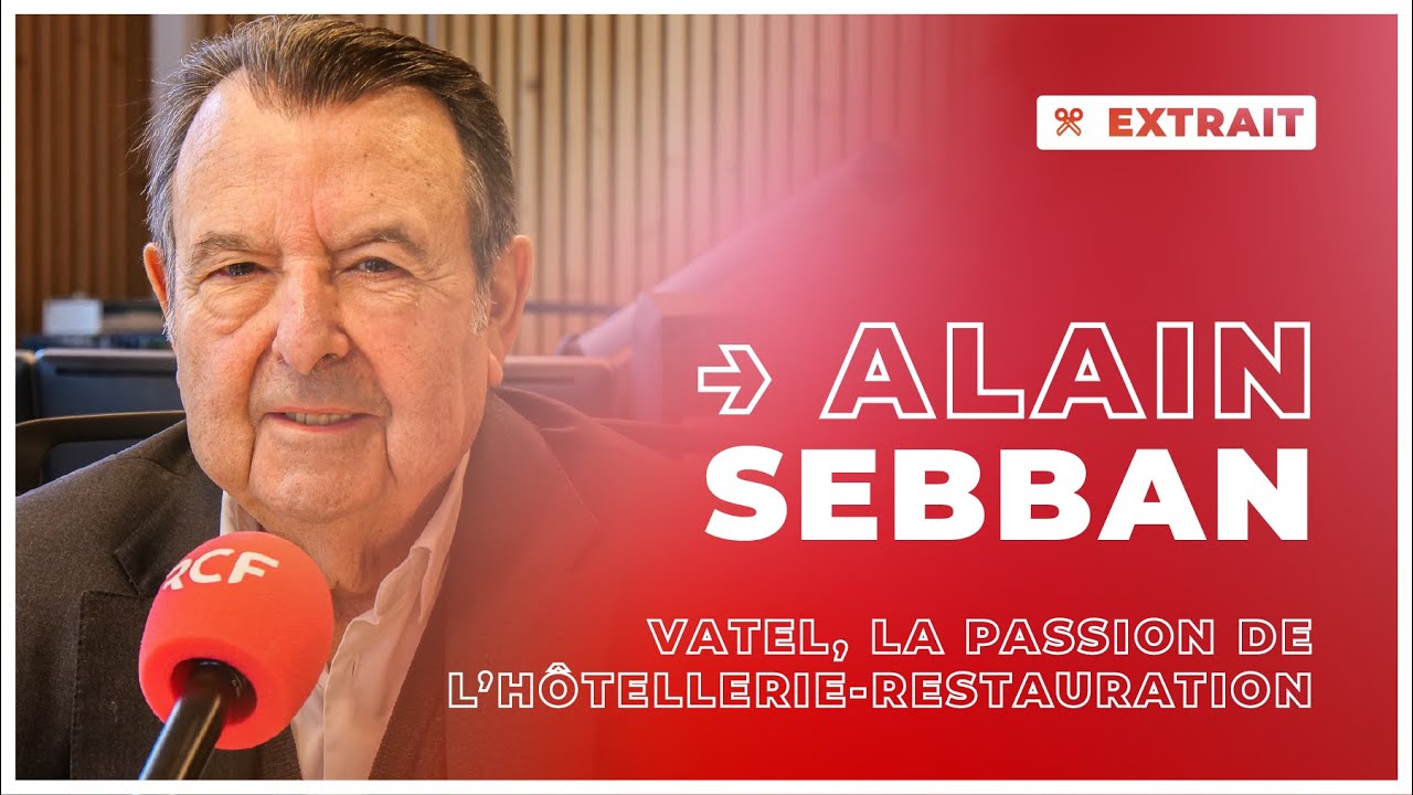 Alain Sebban : Vatel, la passion de l'hôtellerie-restauration · RCF ...