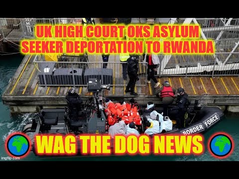 UK High Court OKs Asylum Seeker Deportation To Rwanda 🌍 Wag The Dog ...