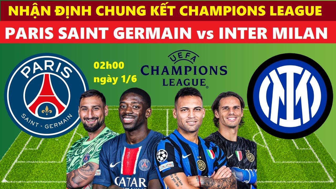 NHẬN ĐỊNH CHUNG KẾT CÚP C1 I PSG vs INTER MILAN, 02h00 NGÀY 1/6, CHUNG ...
