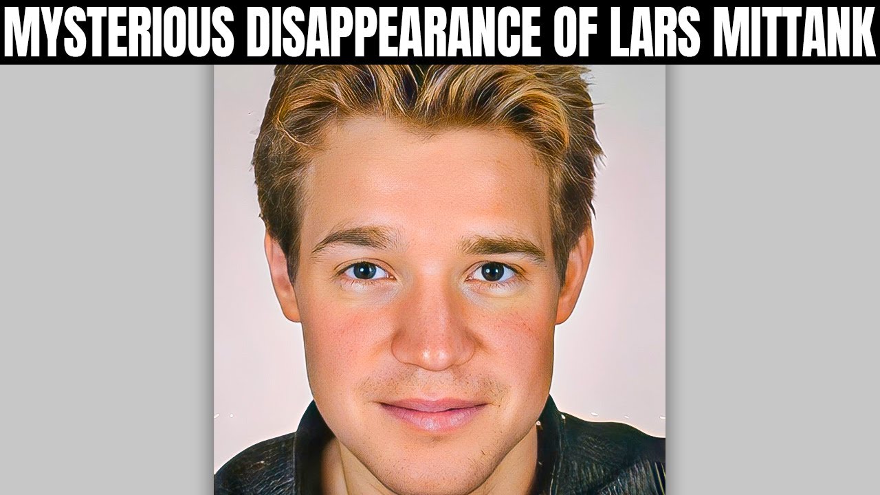The Mysterious Disappearance of Lars Mittank: What Really Happened ...