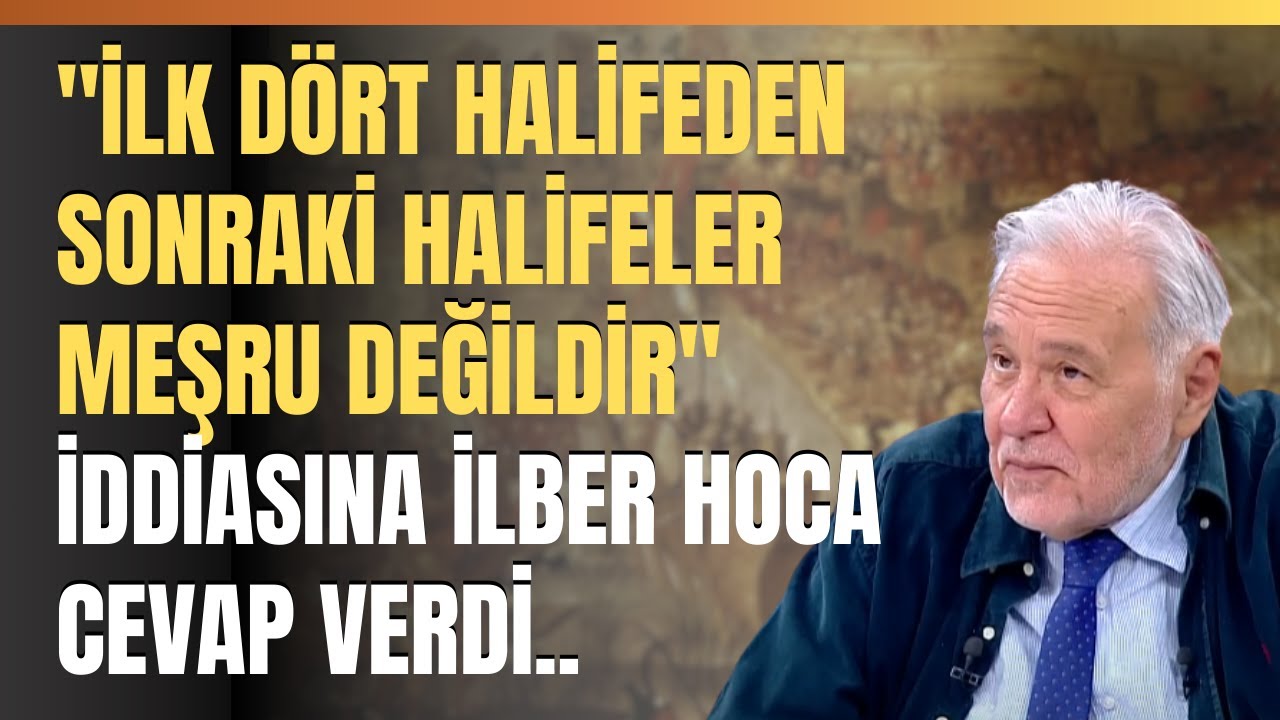 "İlk Dört Halifeden Sonraki Halifeler Meşru Değildir" İddiasına İlber ...