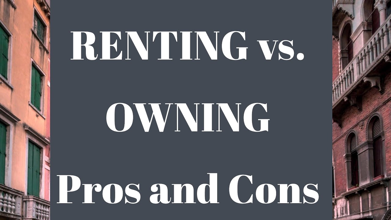 Renting Vs Owning Pros And Cons When Buying Is Better Than Renting