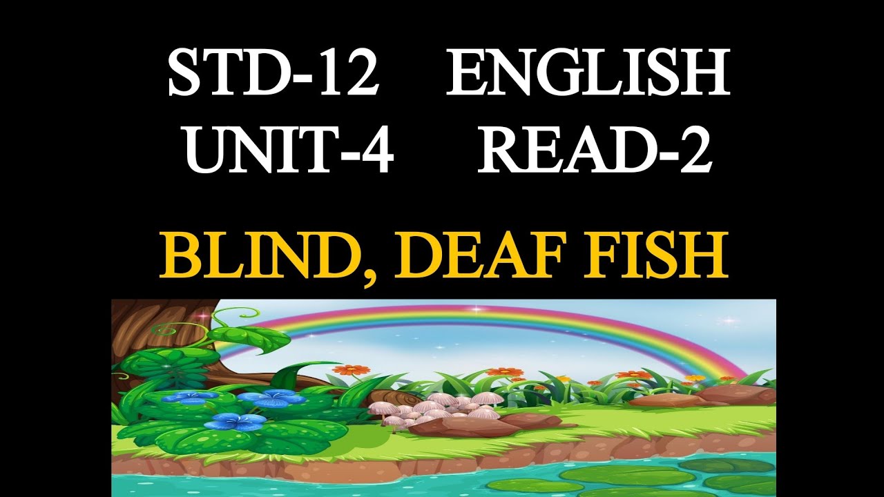 STD-12 ENGLISH UNIT-4 READ-2 BLIND, DEAF FISH - YouTube