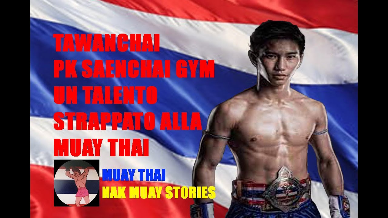 MUAY THAI - TAWANCHAI PK SAENCHAI GYM - UN TALENTO STRAPPATO ALLA MUAY ...